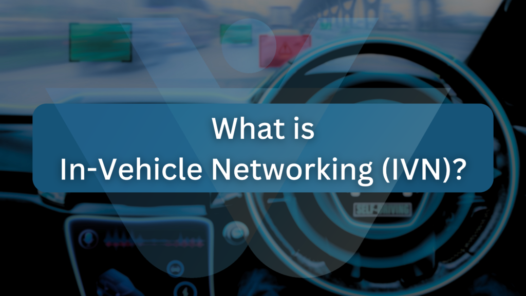 In-Vehicle Networking (IVN) Management: The Backbone of Automotive ...